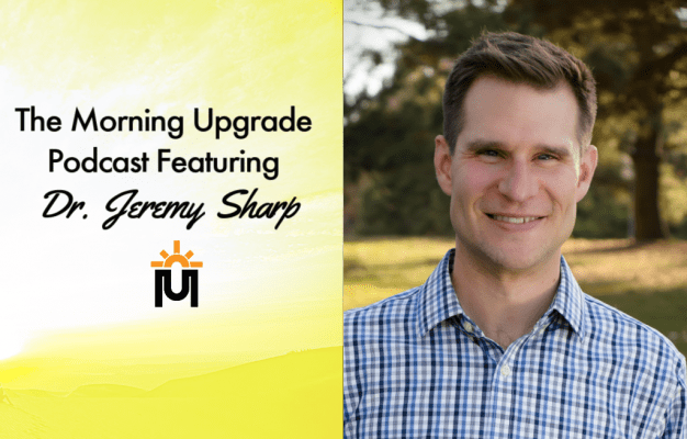The Morning Upgrade Podcast Featuring Dr. Jeremy Sharp