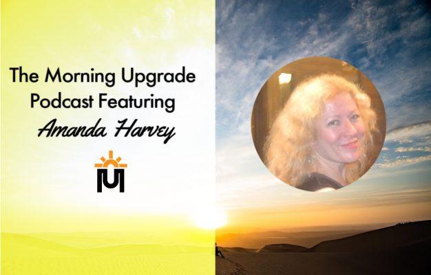 The Morning Upgrade Podcast Featuring Amanda Harvey