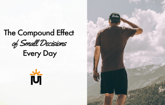 The Compound Effect of Small Decisions Every Day