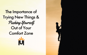Trying New Things & Pushing Yourself Out of Your Comfort Zone