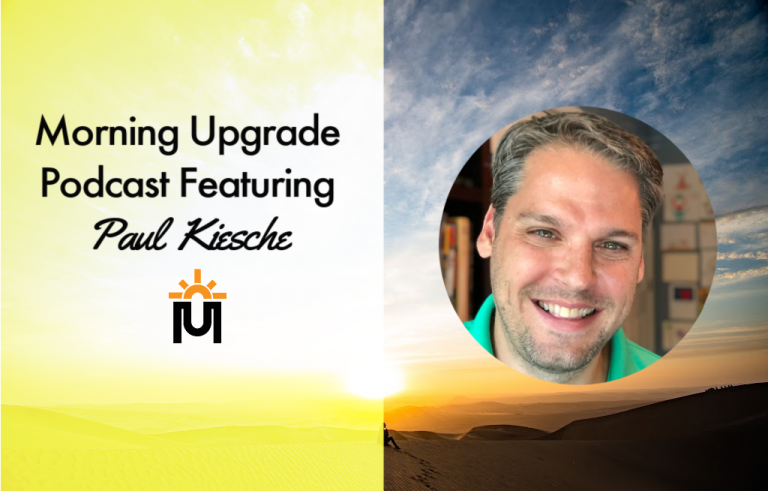 The Morning Upgrade Podcast Featuring Paul Kiesche