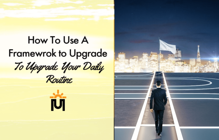 How To Use A Framework To Upgrade Your Daily Routine - Morning Upgrade